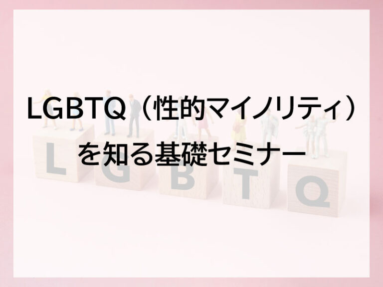 「LGBTQ（性的マイノリティ）を知る基礎セミナー」 - TASUKI(タスキ)